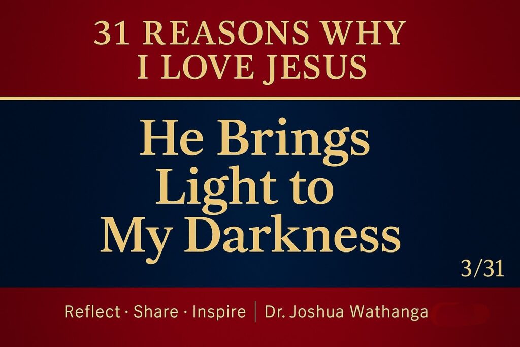 Reason #3: He Brings Light to My Darkness - Dr Joshua Wathanga